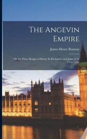 The Angevin Empire: Or the Three Reigns of Henry Ii, Richard I, and ...