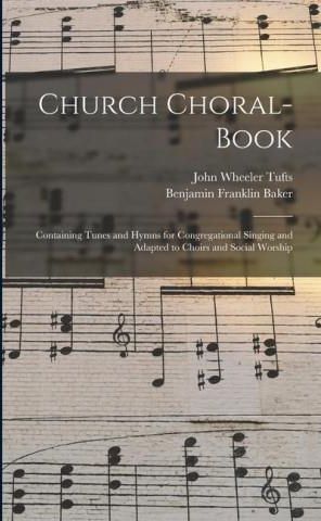 Church Choral-Book: Containing Tunes and Hymns for Congregational ...