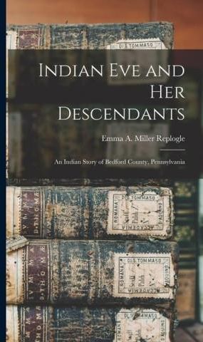 Indian Eve and Her Descendants: An Indian Story of Bedford County ...