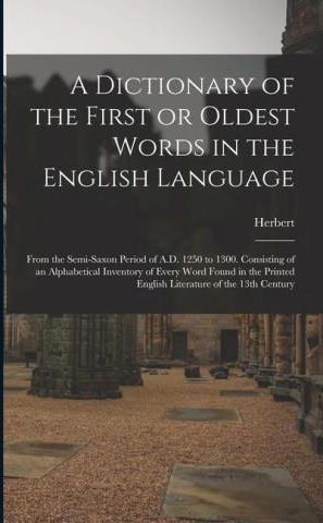 A Dictionary of the First or Oldest Words in the English Language: From ...