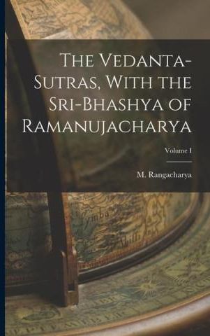 The Vedanta-Sutras, With the Sri-Bhashya of Ramanujacharya; Volume I ...
