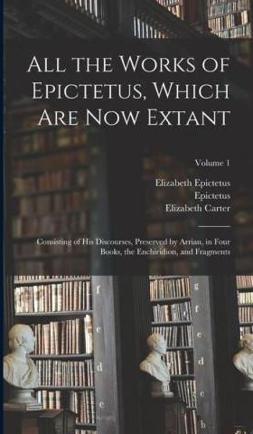 All the Works of Epictetus, Which Are Now Extant: Consisting of His ...