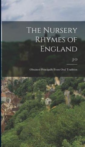 The Nursery Rhymes of England: Obtained Principally From Oral Tradition ...