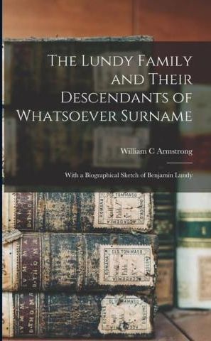 The Lundy Family and Their Descendants of Whatsoever Surname: With a ...