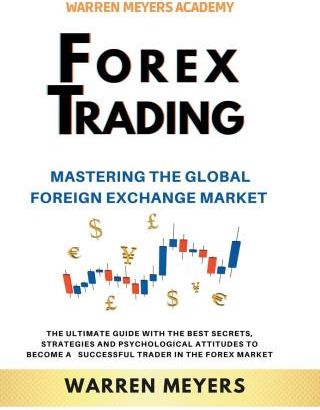Forex Trading Mastering the Global Foreign Exchange Market the Ultimate ...