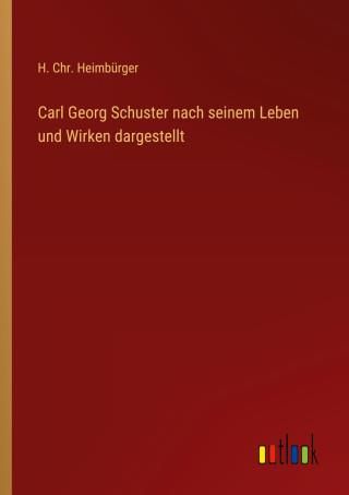 Carl Georg Schuster nach seinem Leben und Wirken dargestellt ...