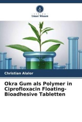 Okra Gum als Polymer in Ciprofloxacin Floating-Bioadhesive Tabletten ...