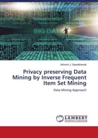 Privacy preserving Data Mining by Inverse Frequent Item Set Mining ...