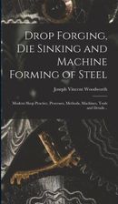 Drop Forging, die Sinking and Machine Forming of Steel; Modern Shop ...