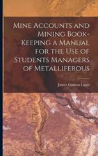 Mine Accounts and Mining Book-keeping a Manual for the use of Students ...