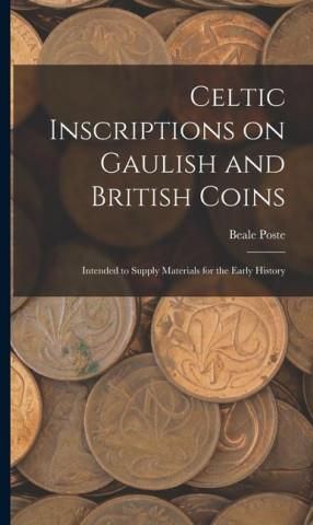 Celtic Inscriptions on Gaulish and British Coins: Intended to Supply ...