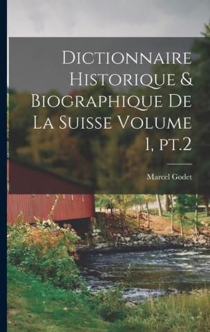 Dictionnaire historique & biographique de la Suisse Volume 1, pt.2 - Literatura obcojęzyczna ...