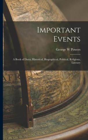 Important Events; a Book of Dates, Historical, Biographical, Political ...