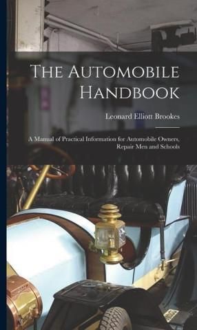 The Automobile Handbook: A Manual of Practical Information for ...