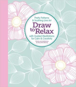 Draw to Relax: Pretty Patterns & Soothing Line Art with Guided ...
