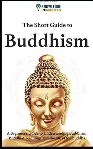 The Short Guide To Buddhism: A Beginners Guide to Understanding ...