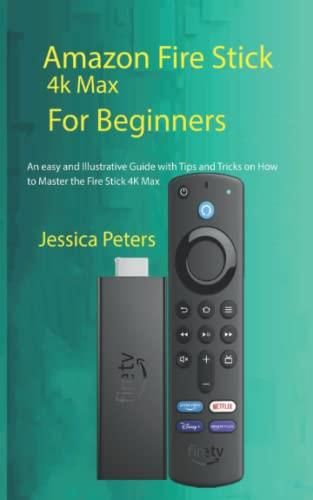 Amazon Fire Stick 4k Max for Beginners: An Easy, and Illustrative Guide ...