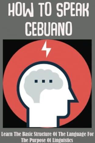 How To Speak Cebuano: Learn The Basic Structure Of The Language For The ...