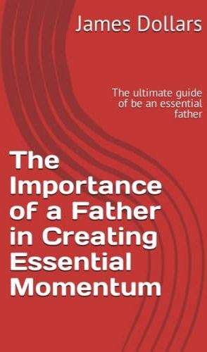The Importance of a Father in Creating Essential Momentum: The ultimate ...