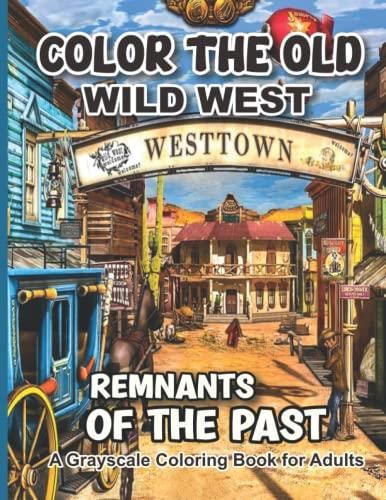 Color the Old Wild West Remnants of the Past: A Grayscale Coloring Book ...
