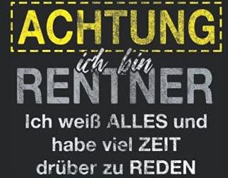 Achtung Ich Bin Rentner Ich Weiß Alles Und Habe Viel Zeit Drüber Zu ...