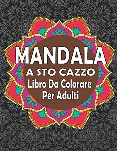MANDALA A STO CAZZO Libro Da Colorare per Adulti: 50+ Mandala ...