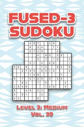 Fused-3 Sudoku Level 3: Medium Vol. 39: Three Merged 9x9 Grids Comes ...