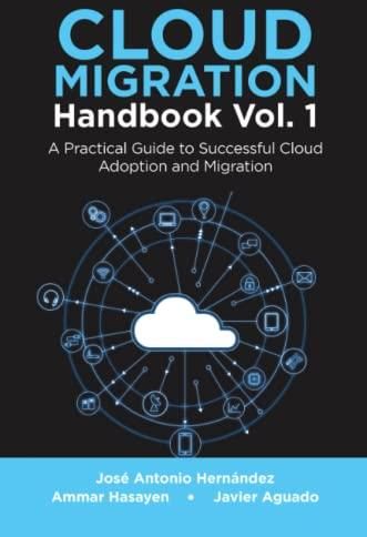 Cloud Migration Handbook Vol. 1: A Practical Guide to Successful Cloud Adoption and Migration ...