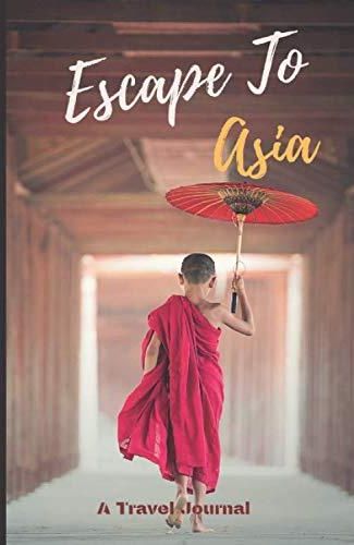 Escape To Asia - A Travel Journal: A Blank Guided Diary for ...