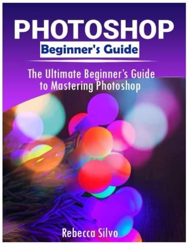 Photoshop CC 2022: The Ultimate Beginner's Guide to Mastering Photoshop ...
