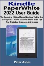 Kindle PaperWhite 2022 User Guide: The Complete Edition Manual On How To Use And Manage 2022 ...