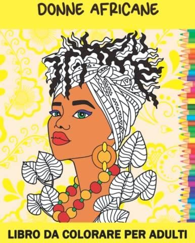 Donne Africane - Libro da Colorare per Adulti: Un libro per adulti che ...