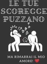 Le tue scoregge puzzano ma rimarrai il mio amore: Taccuino per appunti ...