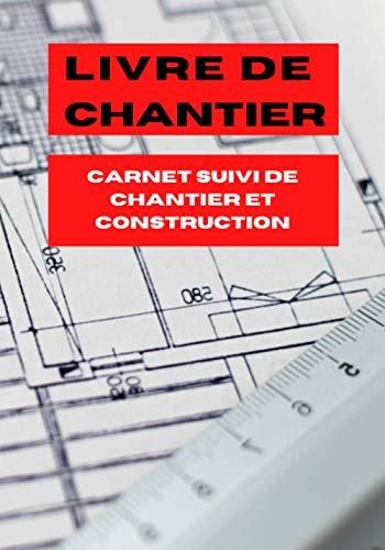 Livre de Chantier: Carnet suivi de Chantier et Construction , Carnet de ...