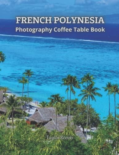 French Polynesia: A Beautiful Photography Coffee Table Book, Amazing ...