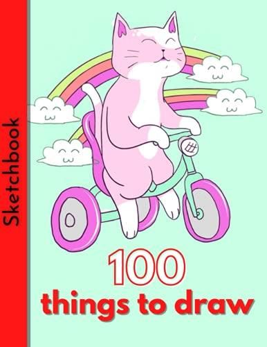 100 Things to Draw: A hundred ideas for you to draw today. Accept the ...