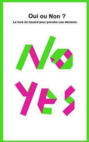 OUI ou NON ?: Le livre du hasard pour prendre une décision ...