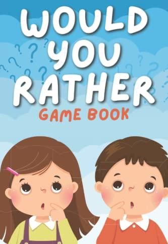 Would You Rather Game Book: A Brilliant Way for Kids and Teens to Have ...