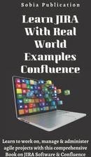 Learn JIRA with real-world examples + Confluence bonus: Learn to work on, manage & administer ...