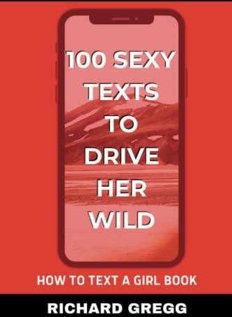 100 SEXY TEXTS TO DRIVE HER WILD: HOW TO TEXT A GIRL BOOK: FOR MEN, HUSBANDS AND BOYFRIENDS ...