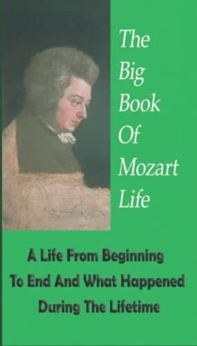 The Big Book Of Mozart Life: A Life From Beginning To End And What ...