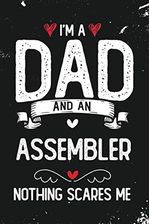 I'm A Dad And An Assembler Nothing Scares Me: Funny Blank Lined Journal/Notebook for Assembler ...