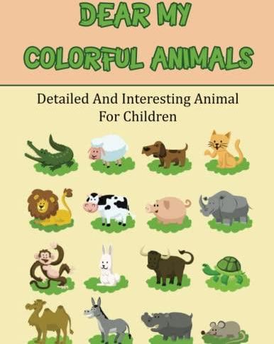 Dear My Colorful Animals: Detailed And Interesting Animal For Children ...