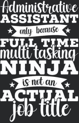 Administrative Assistant Only Because Full Time Multi Tasking Ninja Is ...