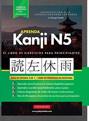 Aprender Japonés Kanji N5 Workbook: La guía de estudio paso a paso fácil y el libro de práctica ...