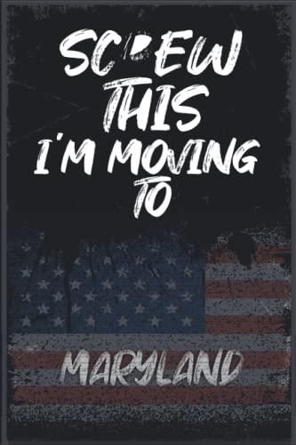 Screw This I'm Moving To MARYLAND: Funny Sarcastic Traveling Notebook ...