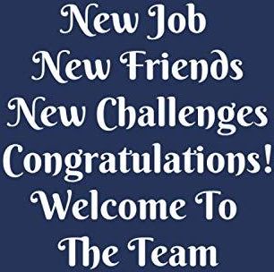 New Job New Friends New Challenges Congratulations! Welcome to the Team ...