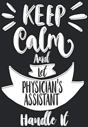 Keep Calm And Let PHYSICIAN'S ASSISTANT Handle It: PHYSICIAN'S ...