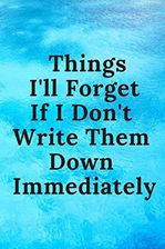 Things I'll Forget If I Don't Write Them Down Immediately: 120 Lightly ...