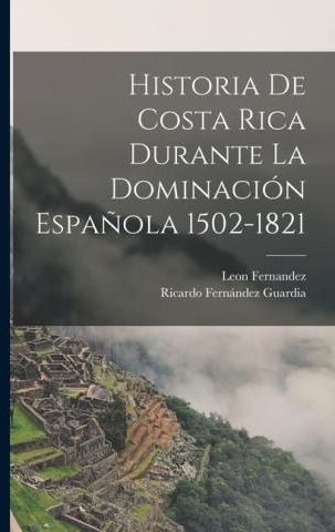 Historia De Costa Rica Durante La Dominación Espa?ola 1502-1821 - Literatura obcojęzyczna - Ceny ...